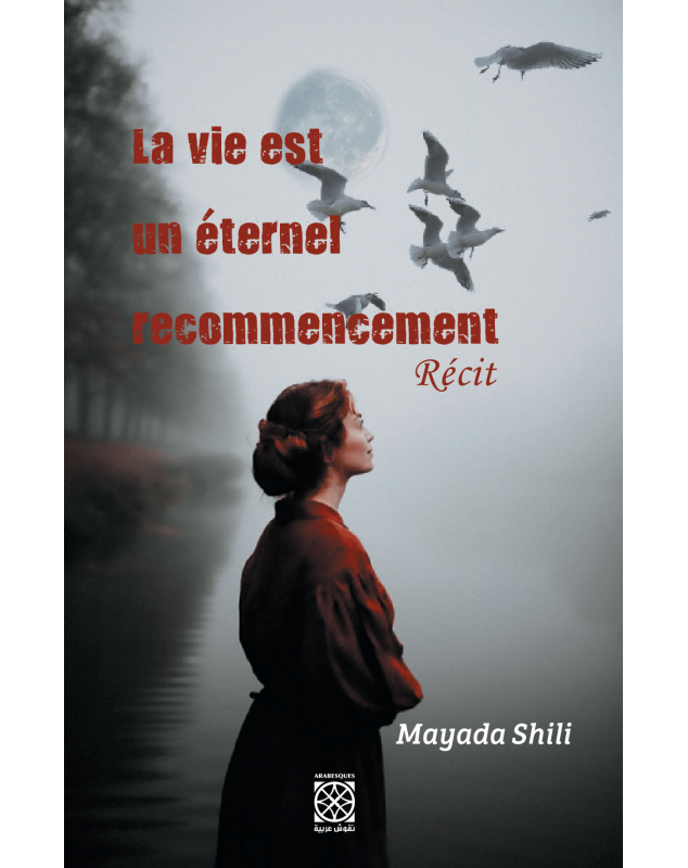 La vie est un éternel recommencement - Mayada Shili